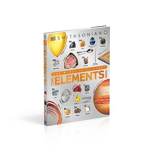 The Elements Book: A Visual Encyclopedia of the Periodic Table (DK Our ...